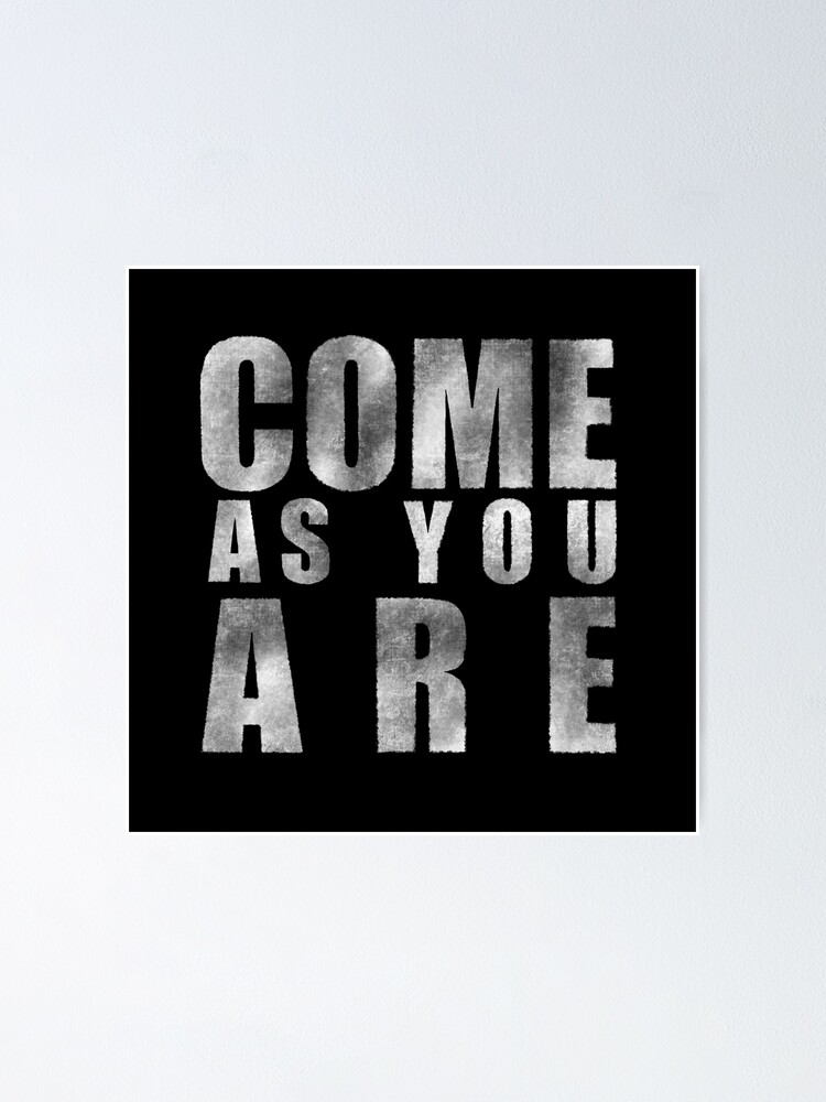 "Come As You Are" Poster for Sale by PoeTatoes | Redbubble