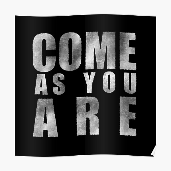"Come As You Are" Poster for Sale by PoeTatoes | Redbubble
