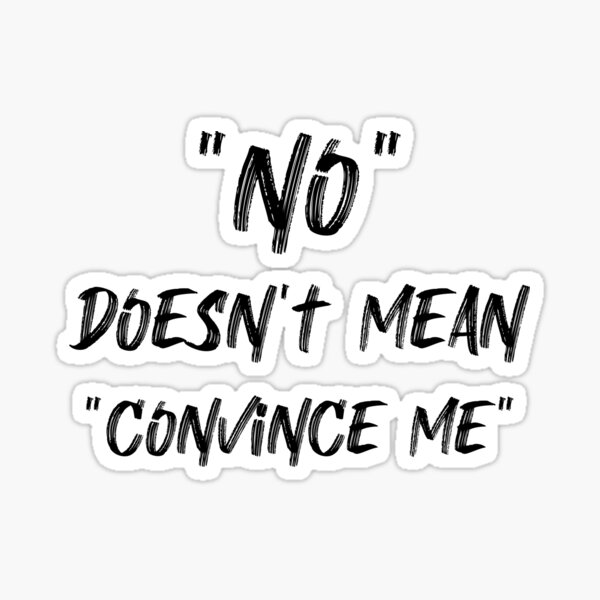 "no doesn't mean convince me" Sticker by ThunderBolt76 | Redbubble