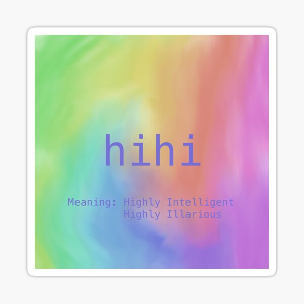 "Hihi meaning highly intelligent and highly hilarious " Sticker by ...