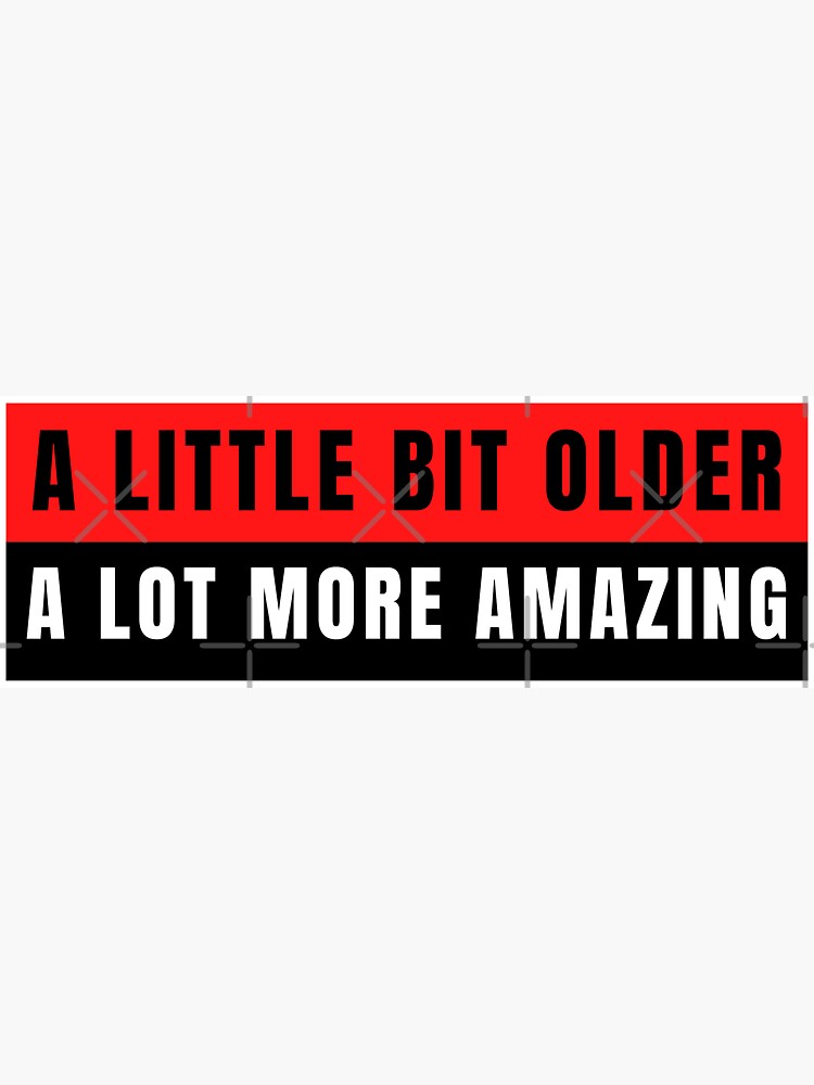 "A Little Bit Older A Lot More Amazing" Sticker for Sale by ...