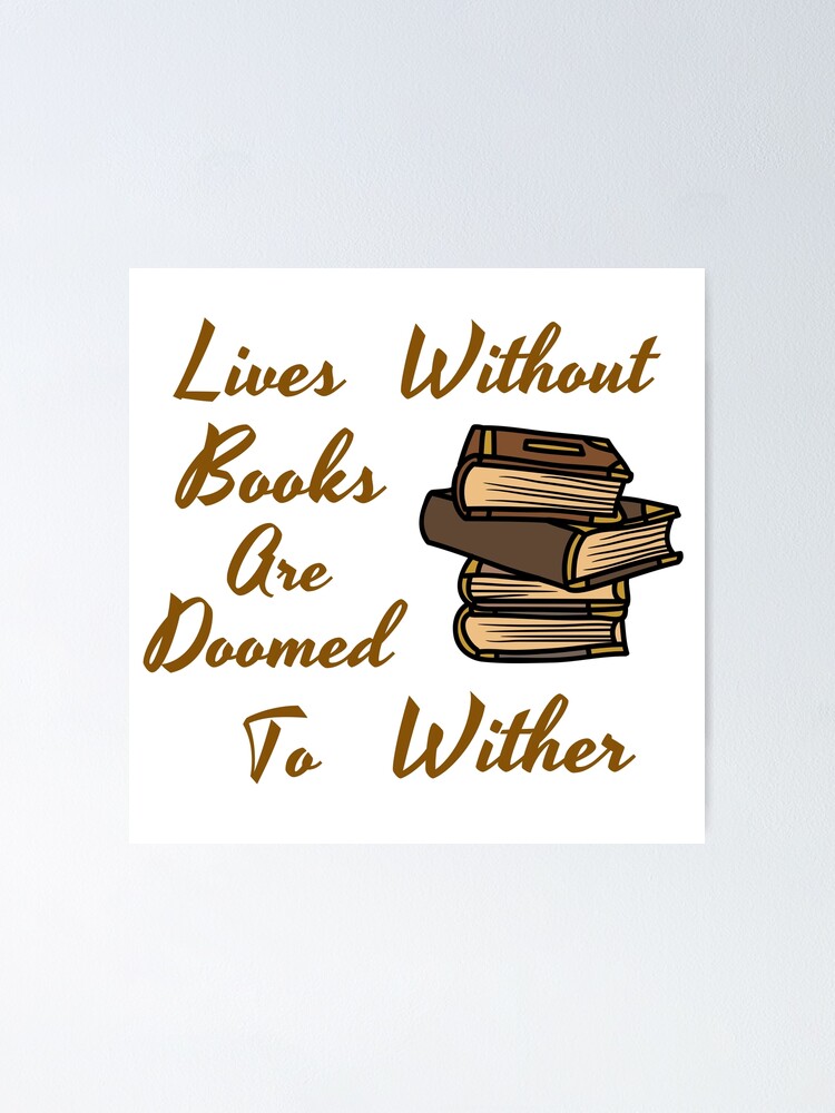 "Lives Without Books Are Doomed To Wither" Poster for Sale by ...