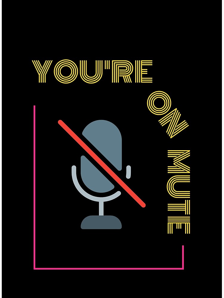"You're On Mute | Funny Work From Home | Music Meme" Poster for Sale by ...