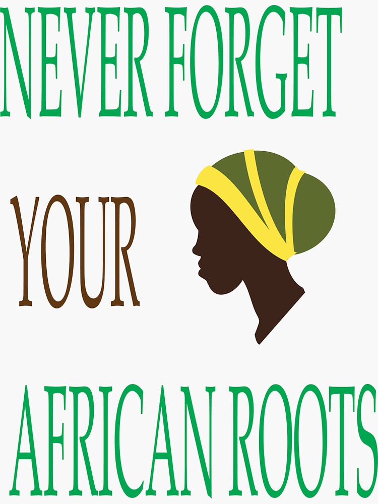 "never forget your african roots,black history never forget your ...