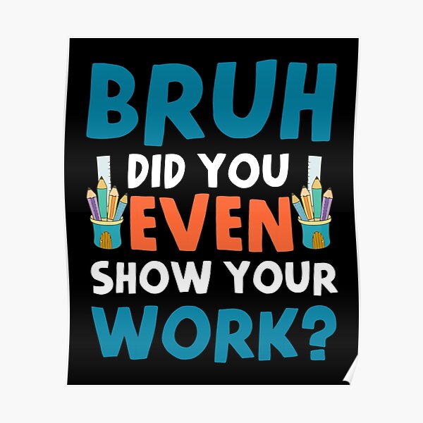 "Funny Math Teacher Shirt, Bruh Did You Even Show Your Work Shirt ...