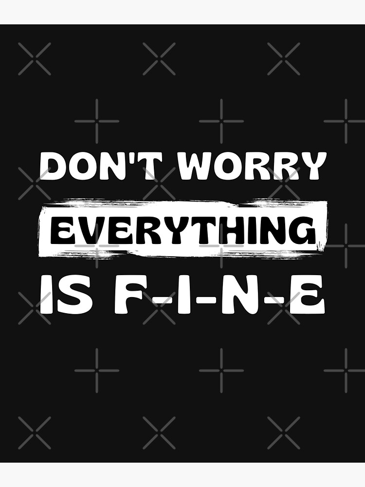 "Sarcastic office funny sayings - Don't worry everything is fine ...