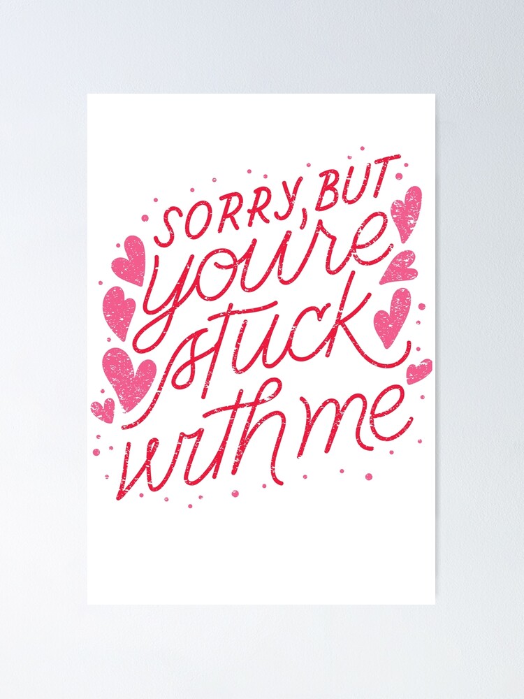 Sorry But Youre Stuck With Me Poster For Sale By Laikhragirish