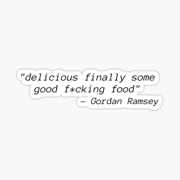 "Delicious Finally Some Good Food Funny Gordan Ramsey Meme" Sticker by ...