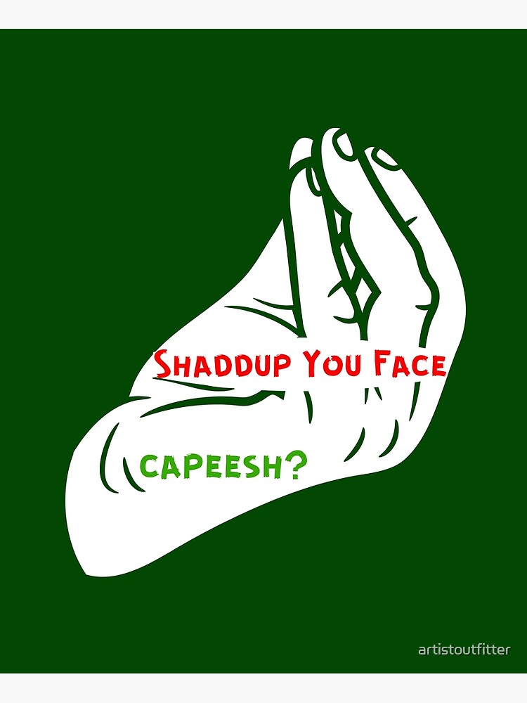 "Shaddup You Face, Capeesh?" Poster for Sale by artistoutfitter | Redbubble