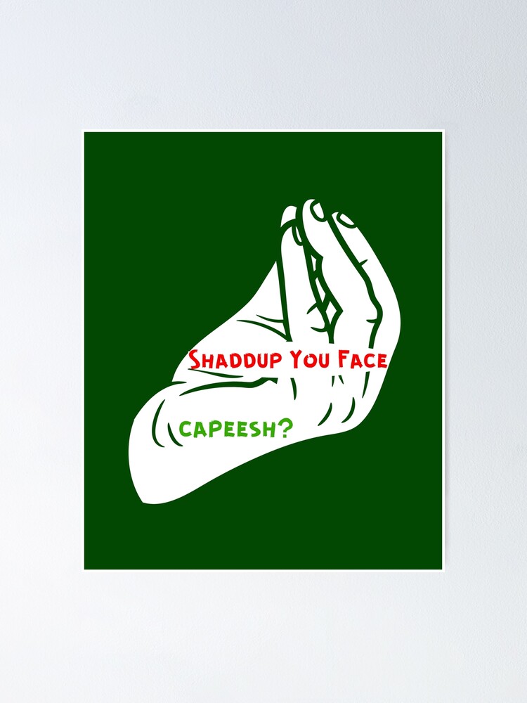 "Shaddup You Face, Capeesh?" Poster for Sale by artistoutfitter | Redbubble