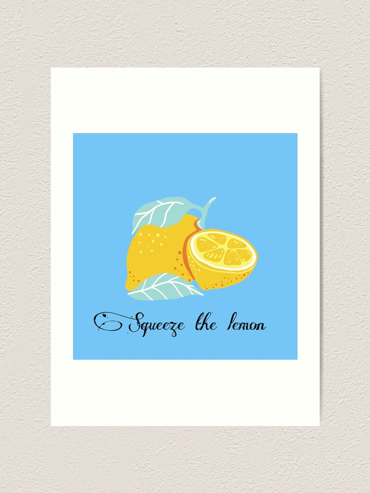 "Squeeze the lemon " Art Print for Sale by Yashu99 | Redbubble