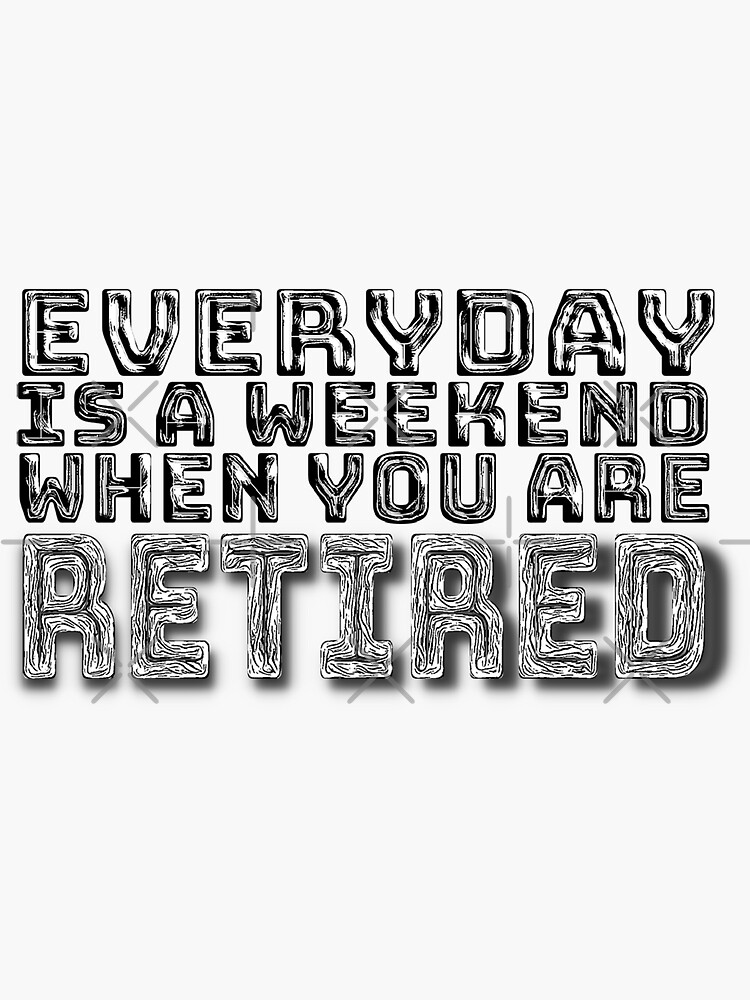"Everyday is a weekend when you are retired" Sticker by Kyradem | Redbubble
