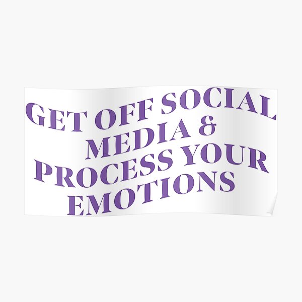 "Get Off Social Media & Process Your Emotions" Poster for Sale by abigailwiley | Redbubble