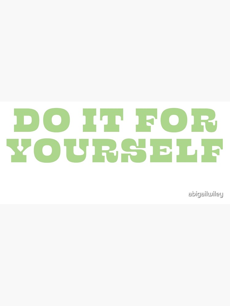 "Do It For Yourself" Poster for Sale by abigailwiley | Redbubble