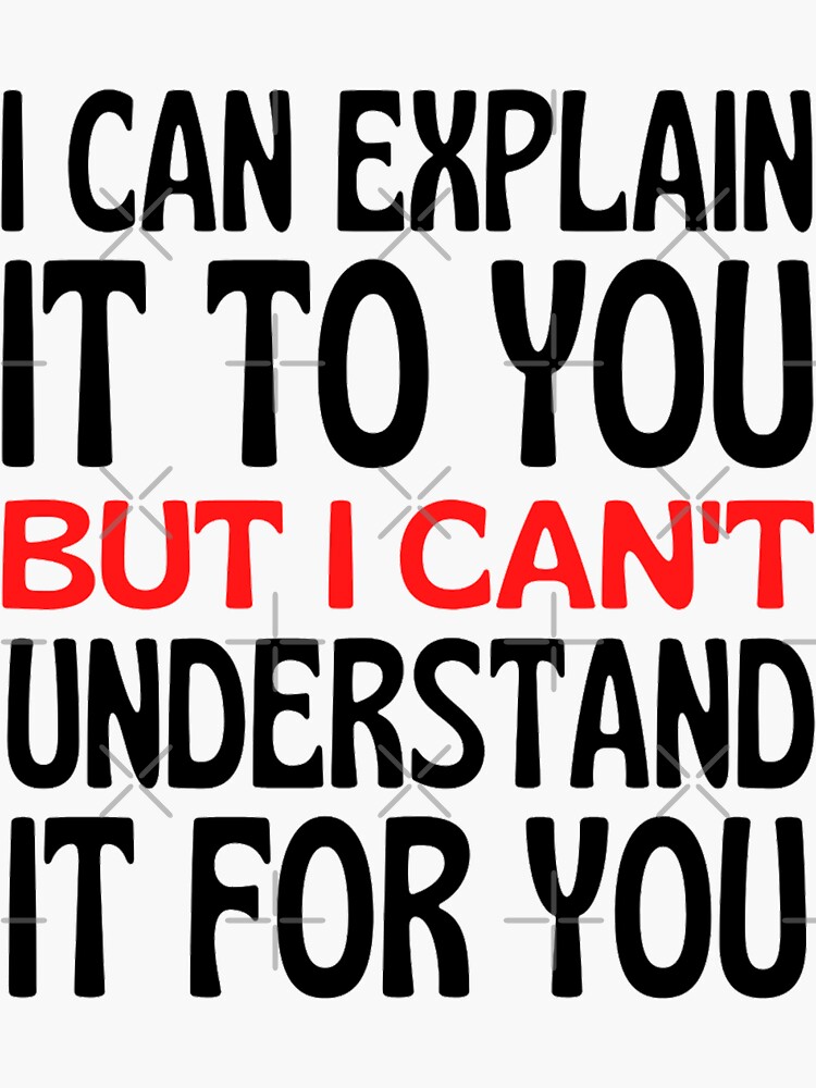"I Can Explain It To You But I Can't Understand It For You Funny Quotes ...