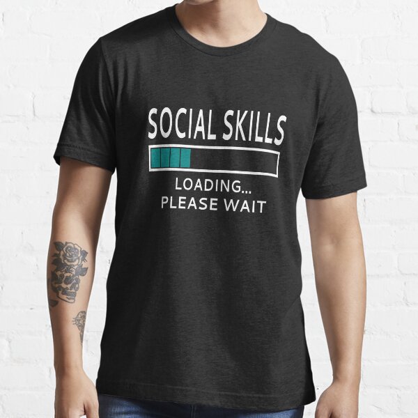 "Social Skills Loading...Please Wait" T-shirt for Sale by coolfuntees ...