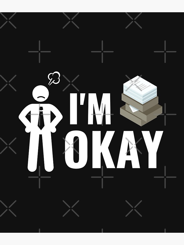 "Sarcastic office funny sayings - I'm ok" Poster for Sale by ...