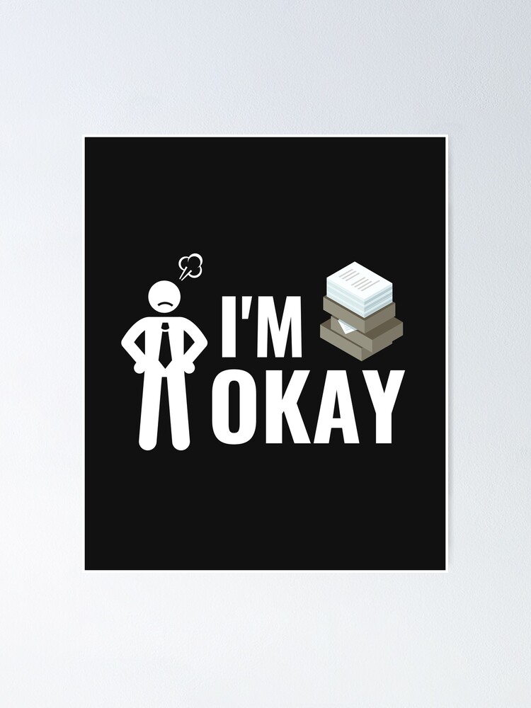 "Sarcastic office funny sayings - I'm ok" Poster for Sale by ...