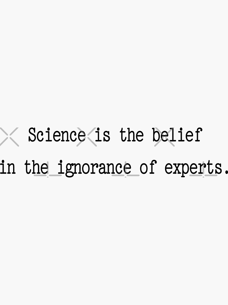 "Science is the belief in the ignorance of experts" Sticker by ...