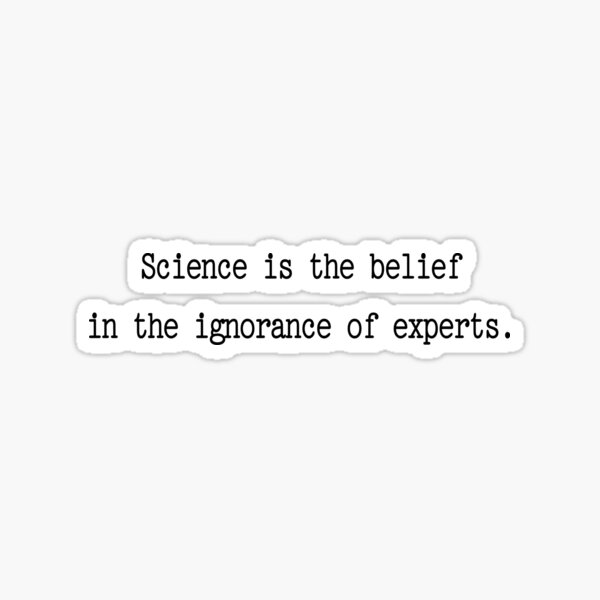 "Science is the belief in the ignorance of experts" Sticker by ...