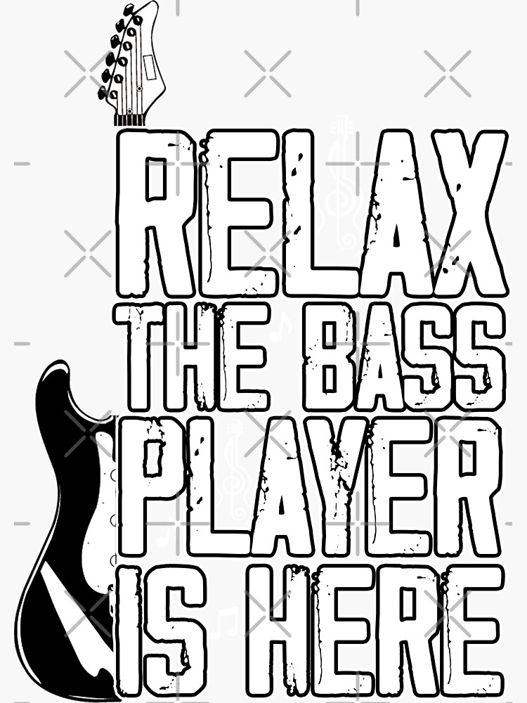 Relax The Bass Player Is Here Bass Player Funny T Bass Guitar Sticker For Sale By Kimstore