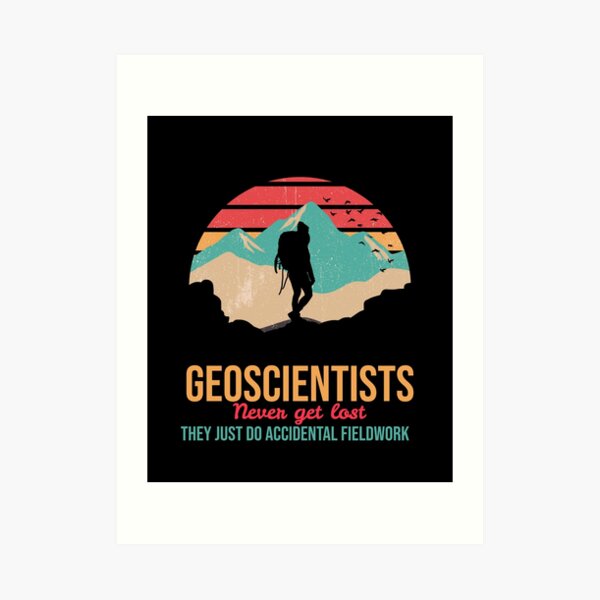 "Geoscientists never get lost they just do accidental fieldwork" Art ...