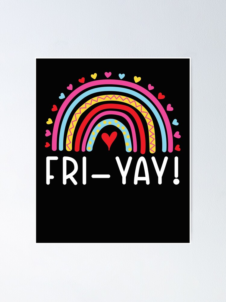 "Fri yay It’s Friyay Rainbow Hello Weekend" Poster for Sale by ...
