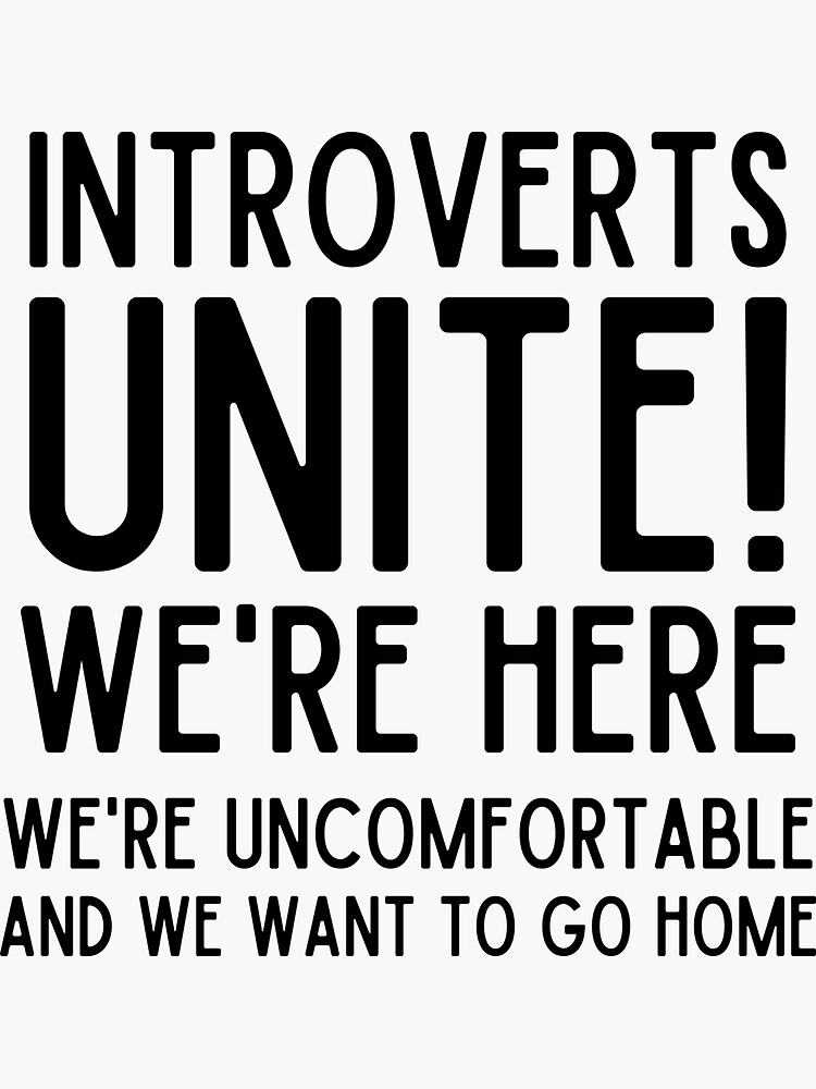 "Introverts Unite! We’re Here We’re Uncomfortable and We Want To Go ...