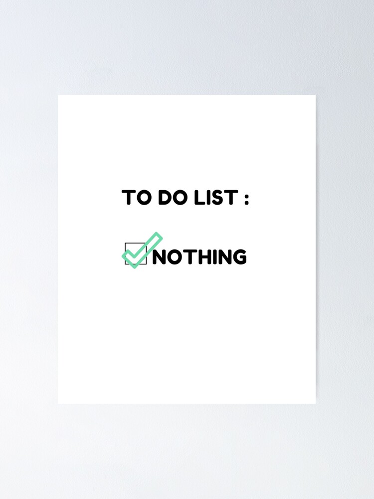 "to do list: nothing the best way your to do list" Poster for Sale by ...