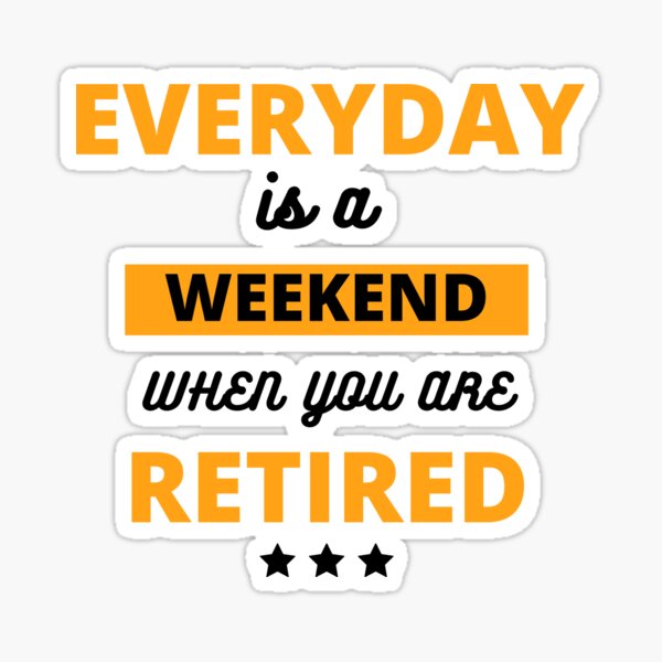 "everyday is a weekend when you are retired" Sticker for Sale by ...