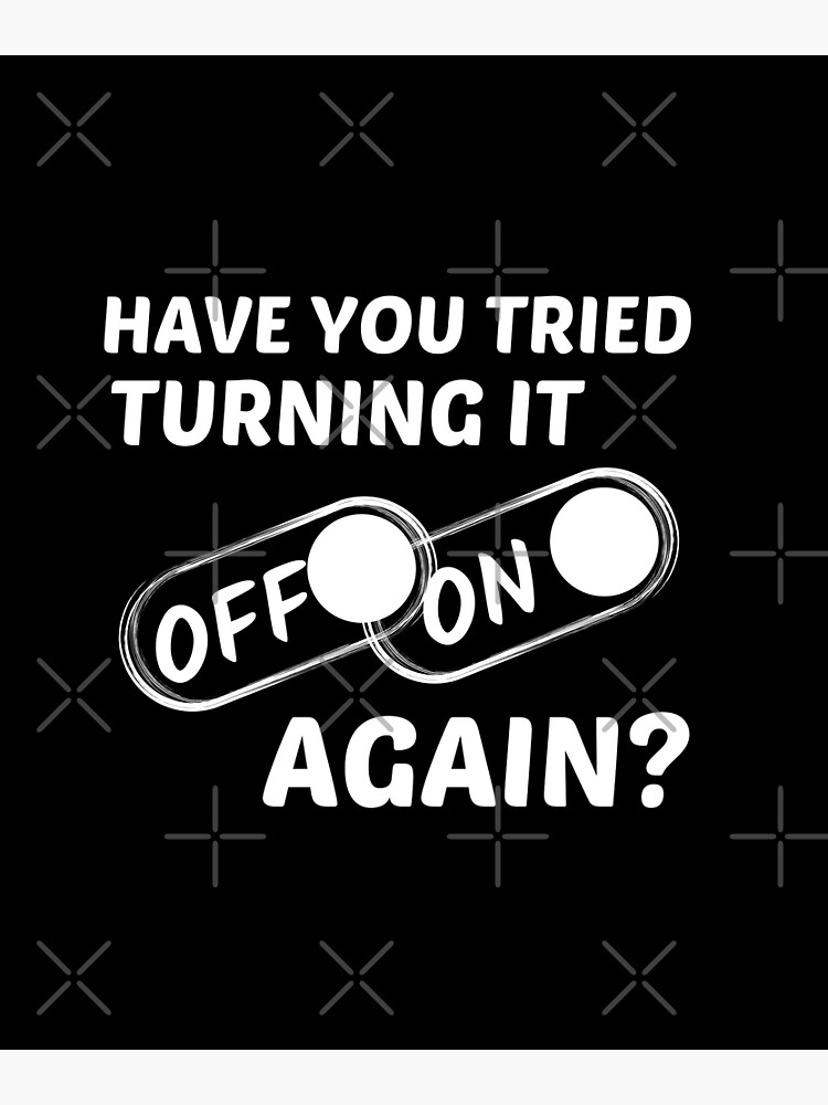 Have you tried turning it off and on again ??? Premium Matte Vertical ...