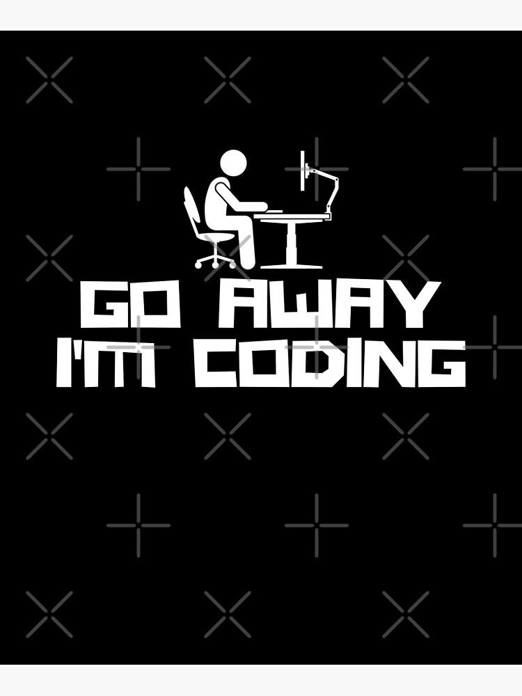 "go away im coding " Poster for Sale by brinikki | Redbubble