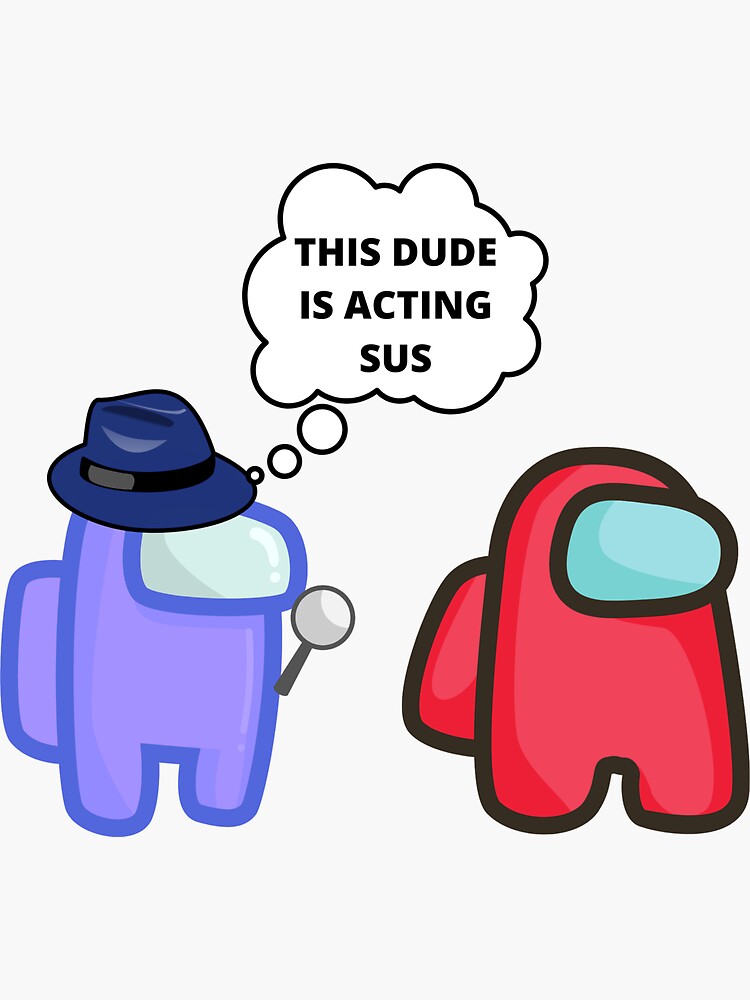 "This Dude Is Acting SUS" Sticker by DreLightDreams | Redbubble