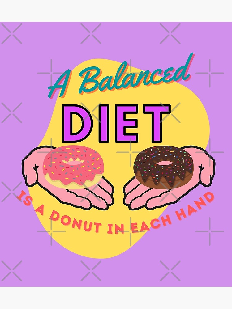 "A Balanced Diet is a Donut in Each Hand Funny Quote Design" Art Print ...