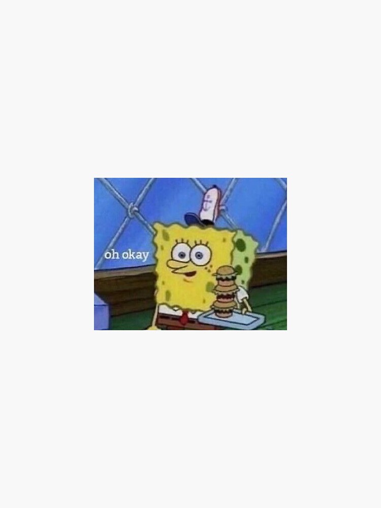"oh okay spongebob meme" Sticker by alethepig | Redbubble