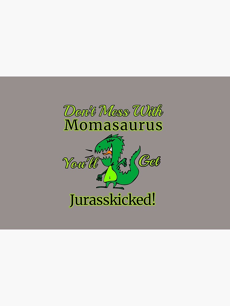 "Leg dich nicht mit Momasaurus an, du wirst Jurasskicked bekommen ...