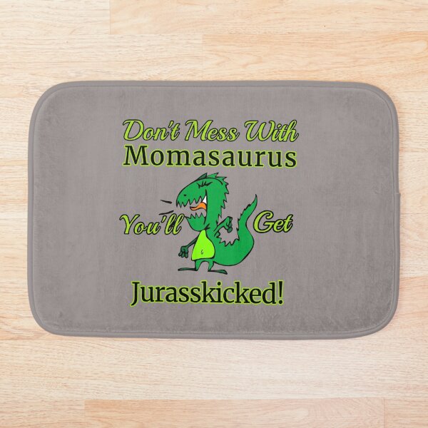 "Leg dich nicht mit Momasaurus an, du wirst Jurasskicked bekommen ...