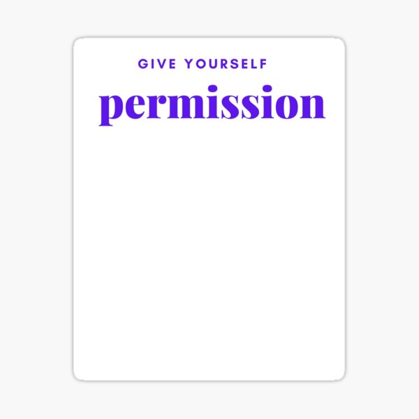 "Give yourself permission" Sticker by KallenSHam | Redbubble