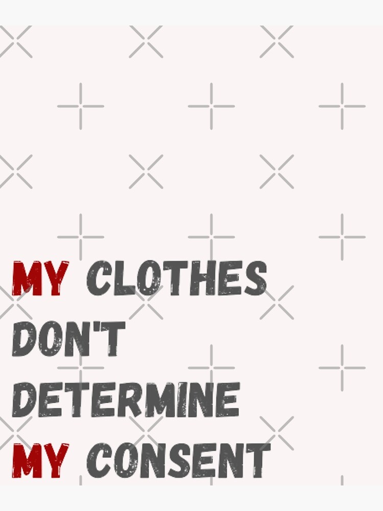 "my clothes don't determine my consent" Poster by mohadda | Redbubble