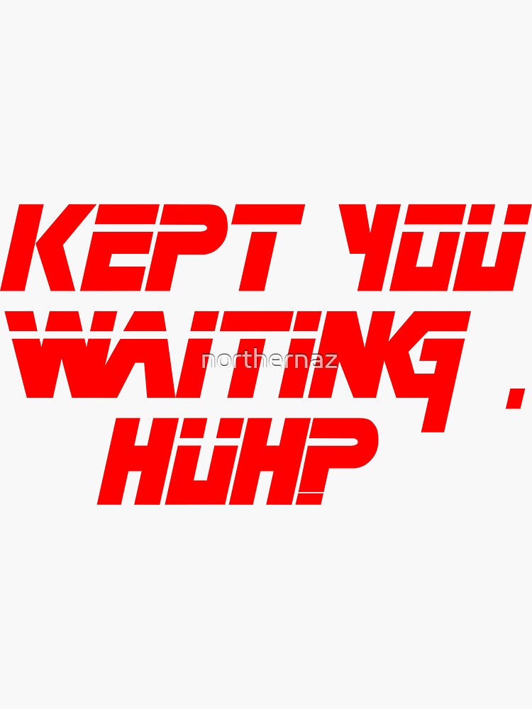 "Kept You Waiting, Huh?" Sticker by northernaz | Redbubble