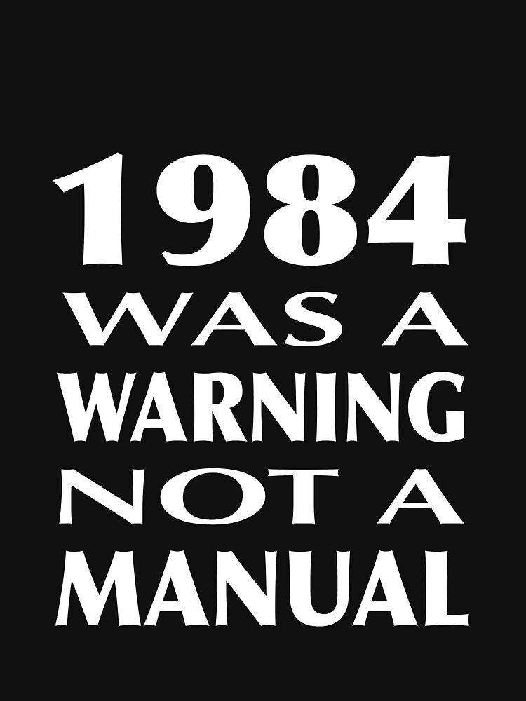 "1984 Was A Warning Not a Manual t shirt" T-shirt for Sale by ...