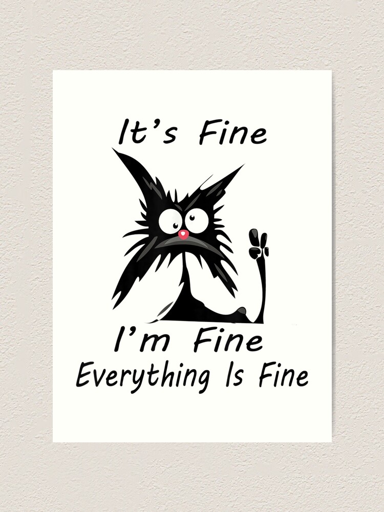 "Its Fine Im Fine Everything Is Fine Meme Silly Cat" Art Print for Sale ...