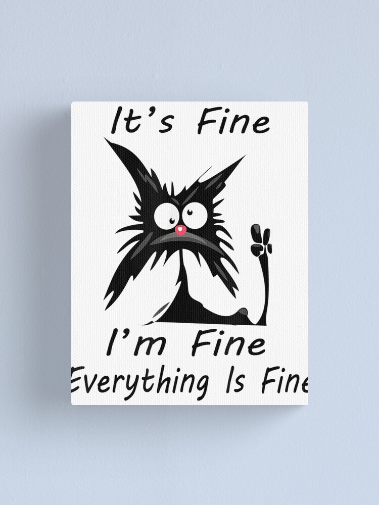 "Its Fine Im Fine Everything Is Fine Meme Silly Cat" Canvas Print for ...