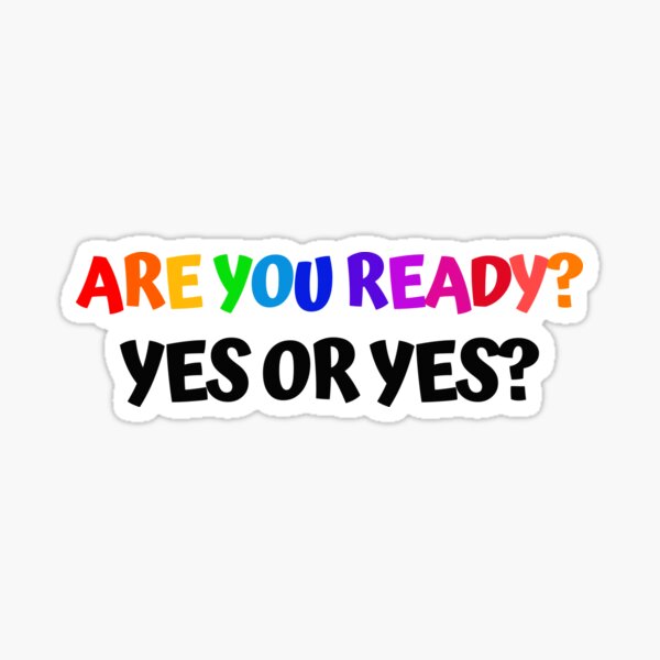 "Are You Ready? Yes or Yes?" Sticker for Sale by Hear4theEars | Redbubble