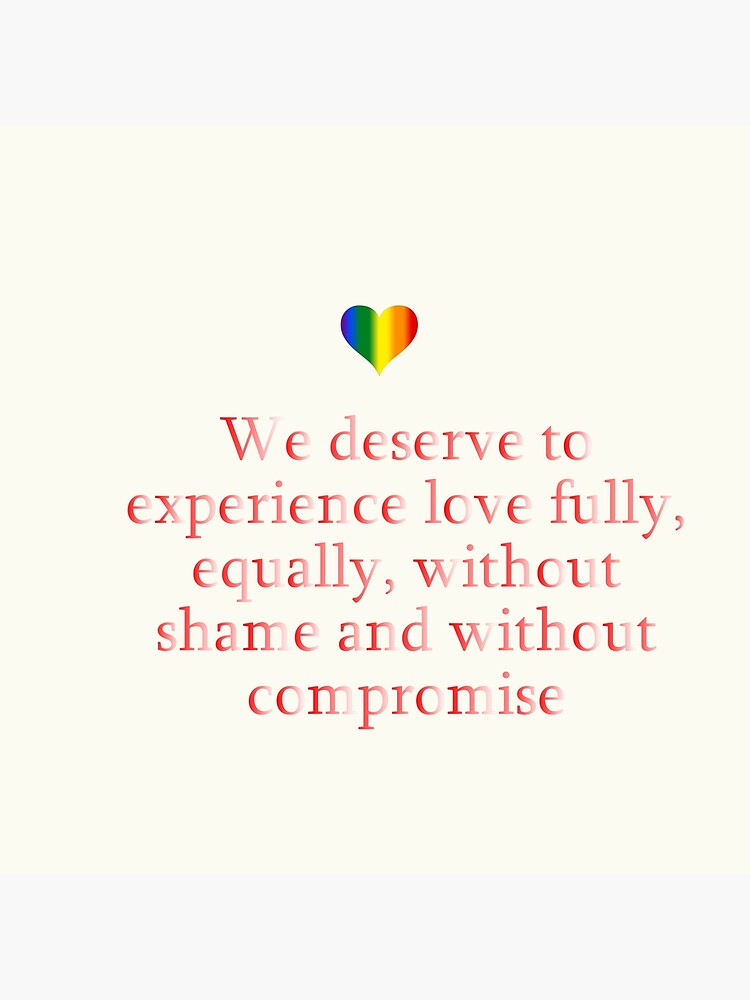 "We deserve to experience love fully, equally, without shame and ...