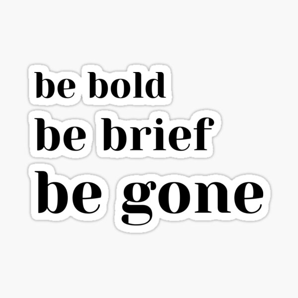 "Be Bold Be Brief Be Gone" Sticker for Sale by MakeItLibbette | Redbubble