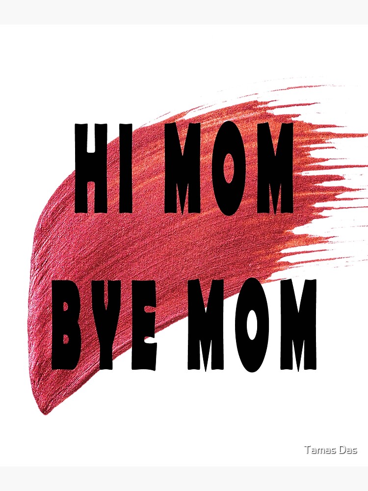 "Hi Mom Bye Mom" Poster for Sale by sibudas | Redbubble