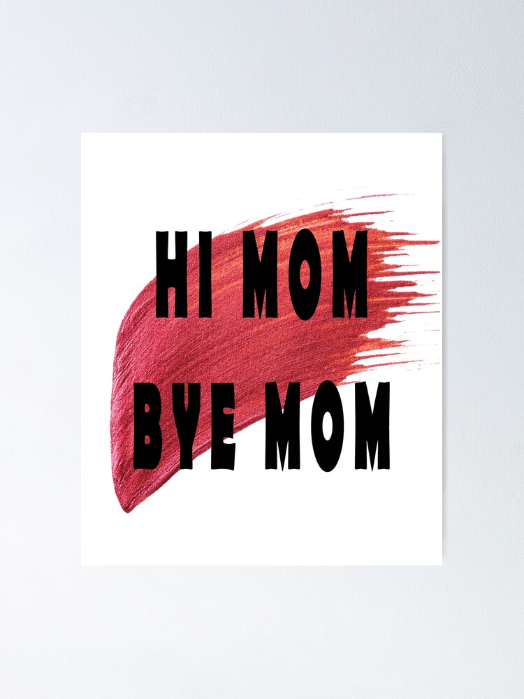 "Hi Mom Bye Mom" Poster for Sale by sibudas | Redbubble