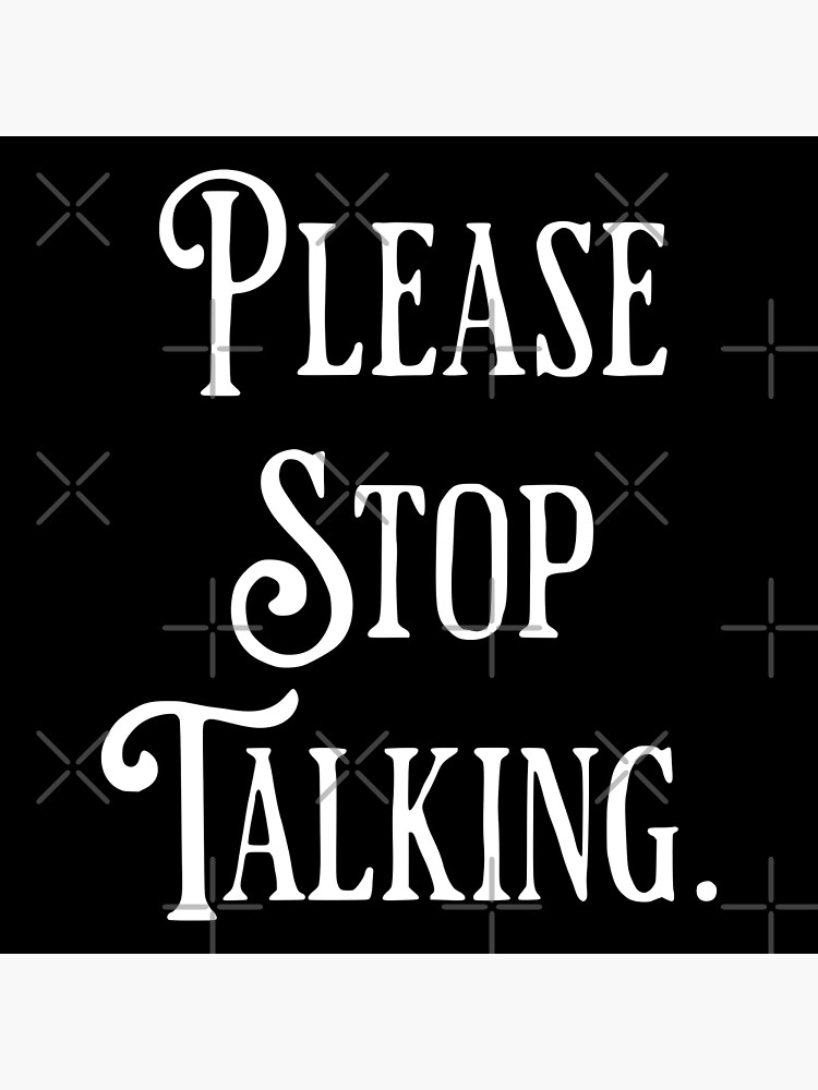 "Please stop Talking." Poster for Sale by HumbleFire | Redbubble