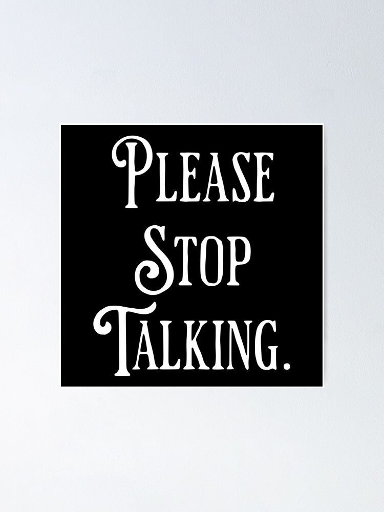 "Please stop Talking." Poster for Sale by HumbleFire | Redbubble